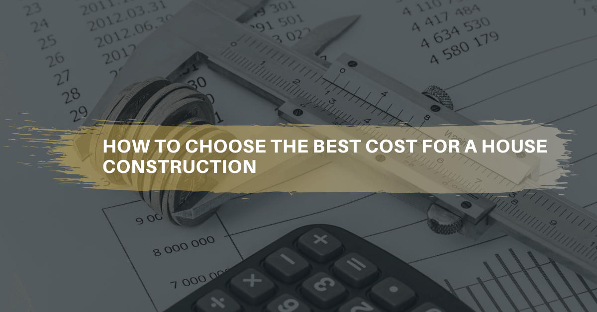 How to choose the best cost for a home or building construction ...
